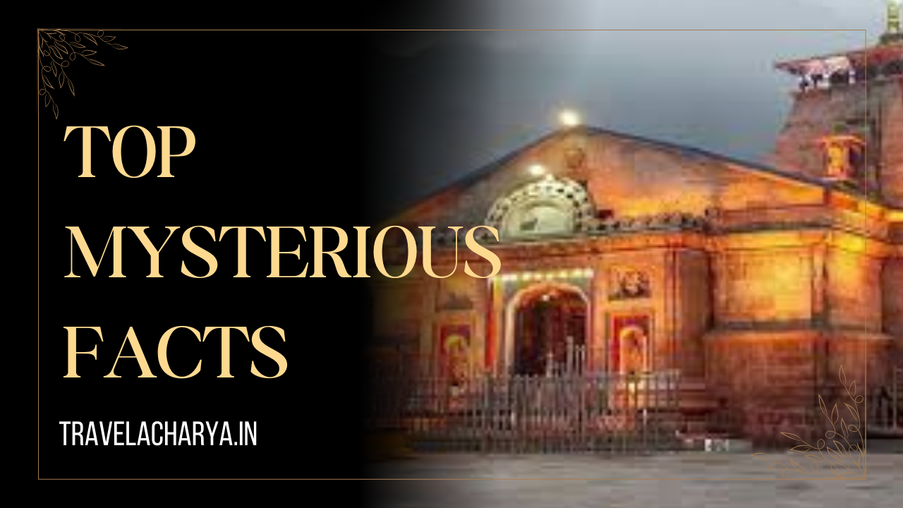 Kedarnath Dham: Top Mysterious Facts | Travel Acharya